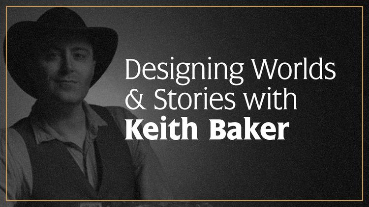 Designing Worlds & Stories with Keith Baker